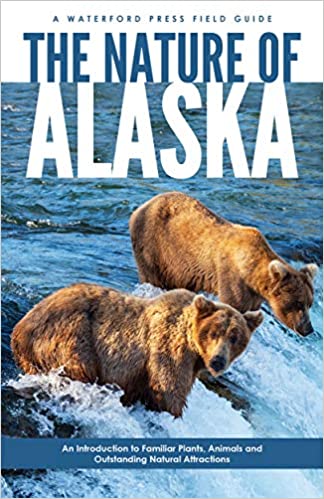 The Nature of Alaska: An Introduction to Familiar Plants, Animals & Ou